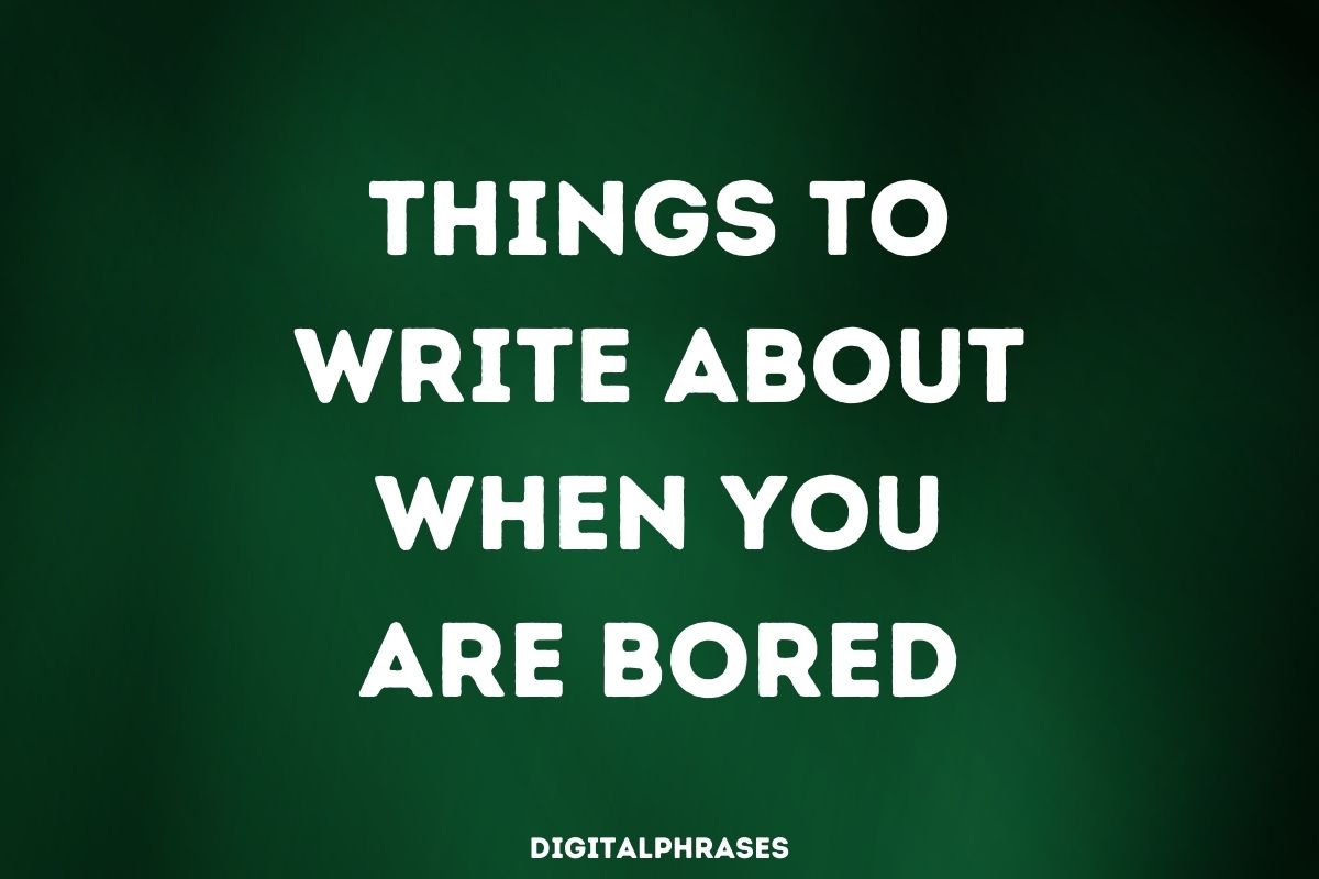 32 Things to Write About When You Are Bored
